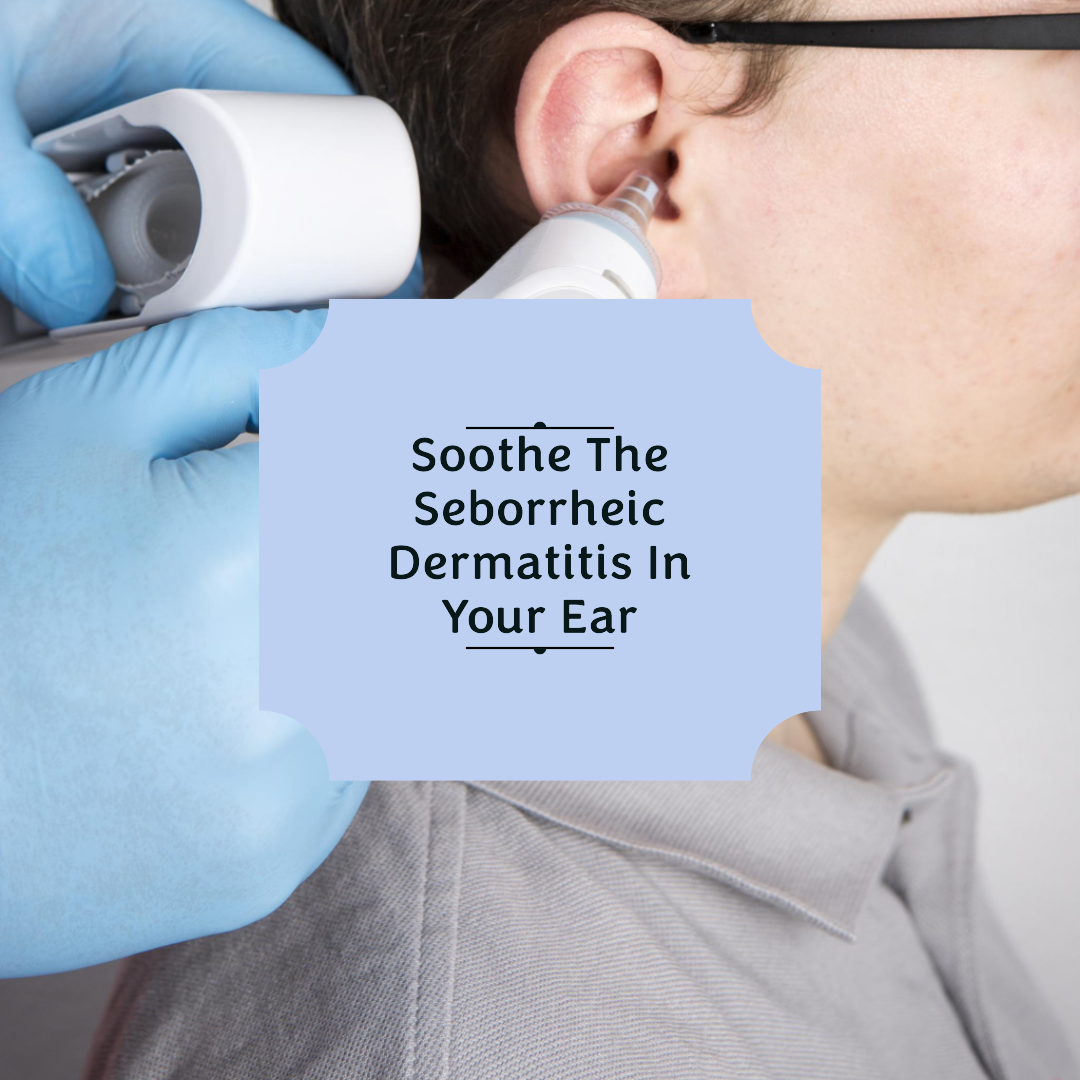 Seborrheic Dermatitis Inside Ear Treatment: Effective Solutions ...